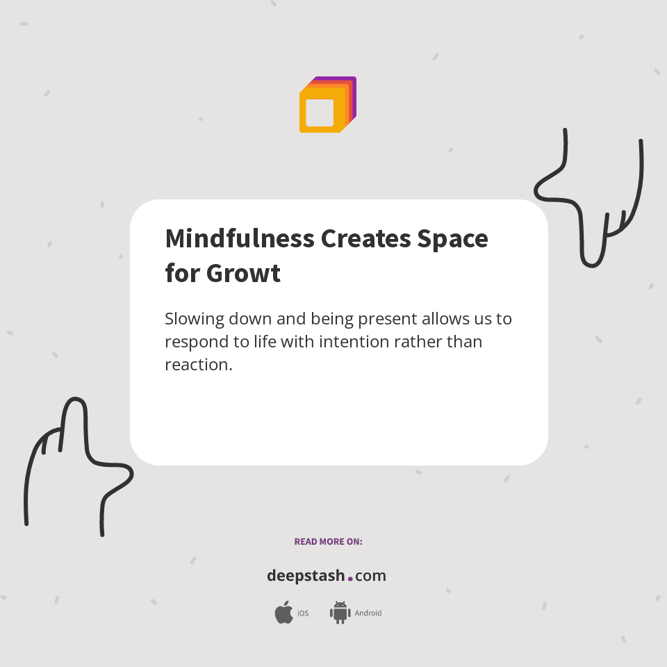 Mindfulness Creates Space For Growt Deepstash