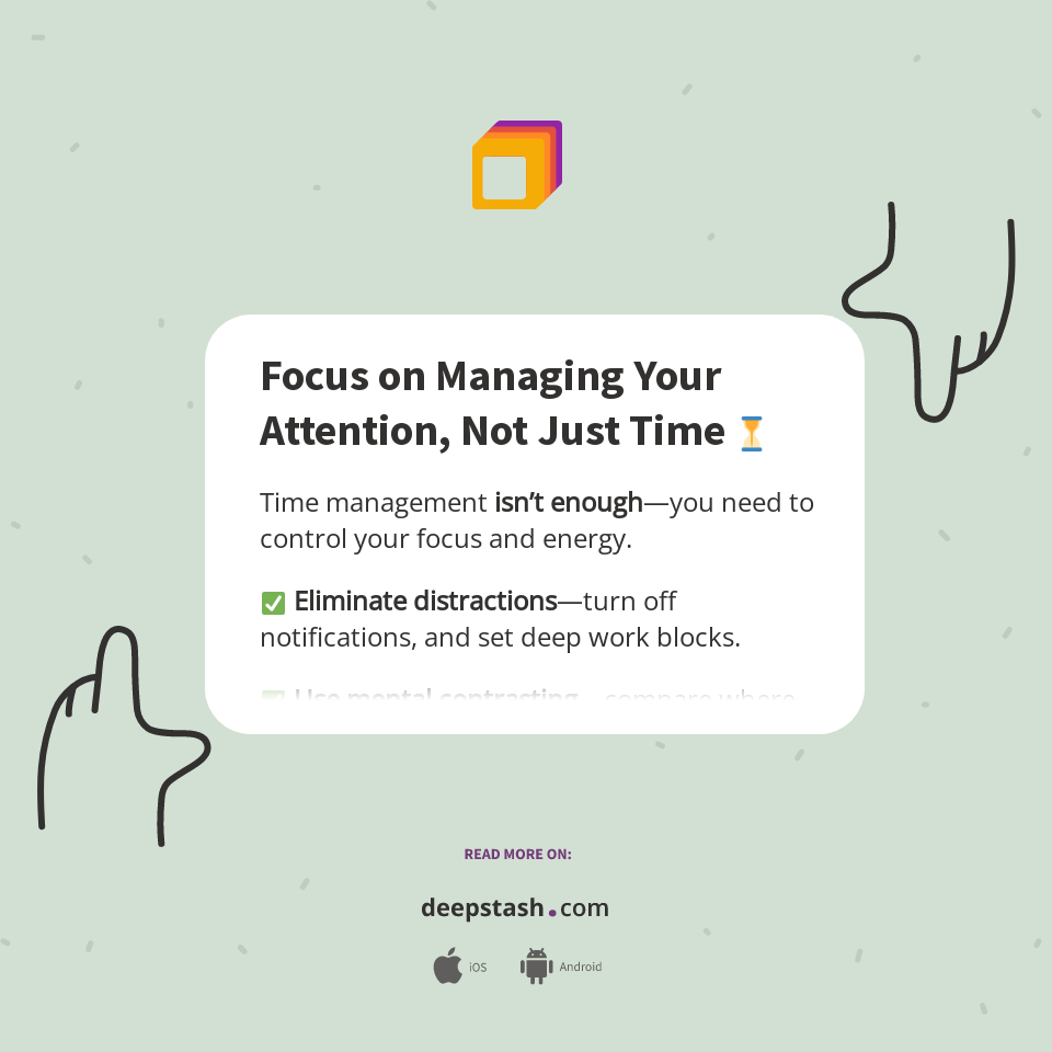 Focus on Managing Your Attention, Not Just Time ⏳ - Deepstash