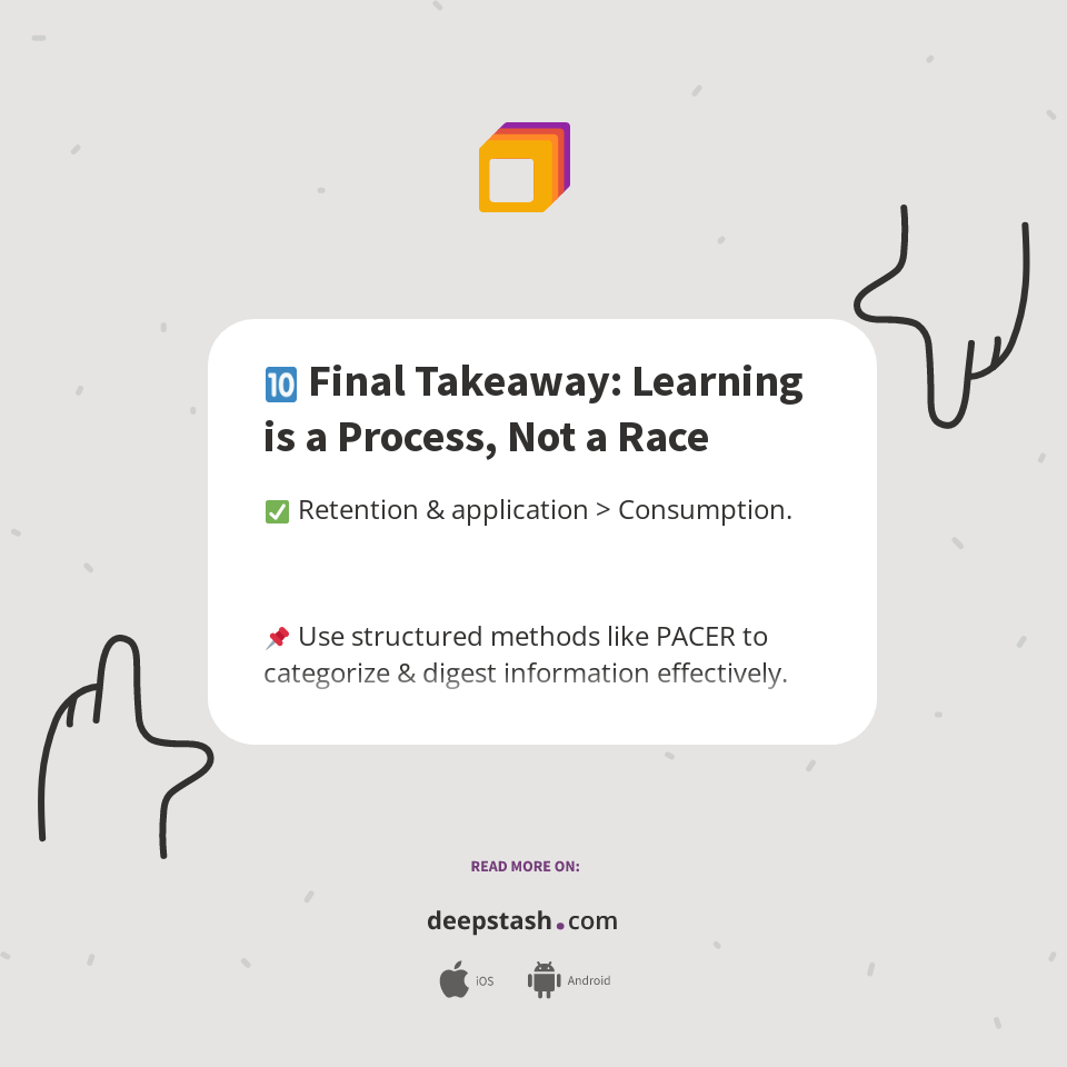 🔟 Final Takeaway: Learning is a Process, Not a Race - Deepstash