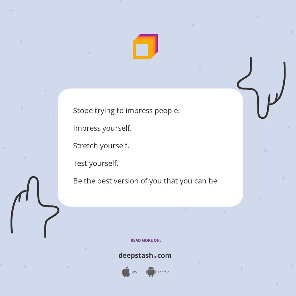 Stope trying to impress people. Impress yourself. ... - Deepstash