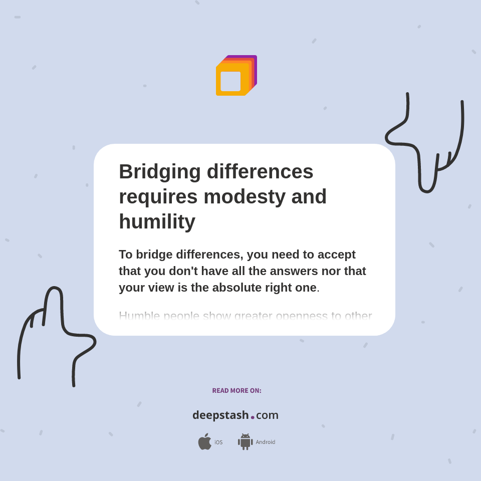 Bridging differences requires modesty and humility - Deepstash