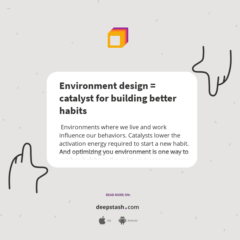 Environment design = catalyst for building better habits - Deepstash