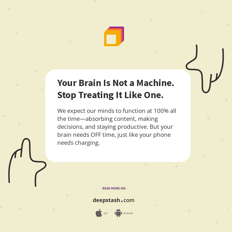 Your Brain Is Not a Machine. Stop Treating It Like One. - Deepstash