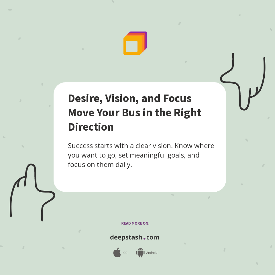 Desire, Vision, and Focus Move Your Bus in the Right Direction - Deepstash