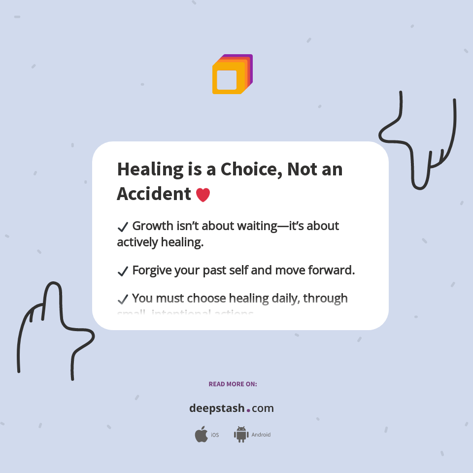 Healing is a Choice, Not an Accident ️ - Deepstash
