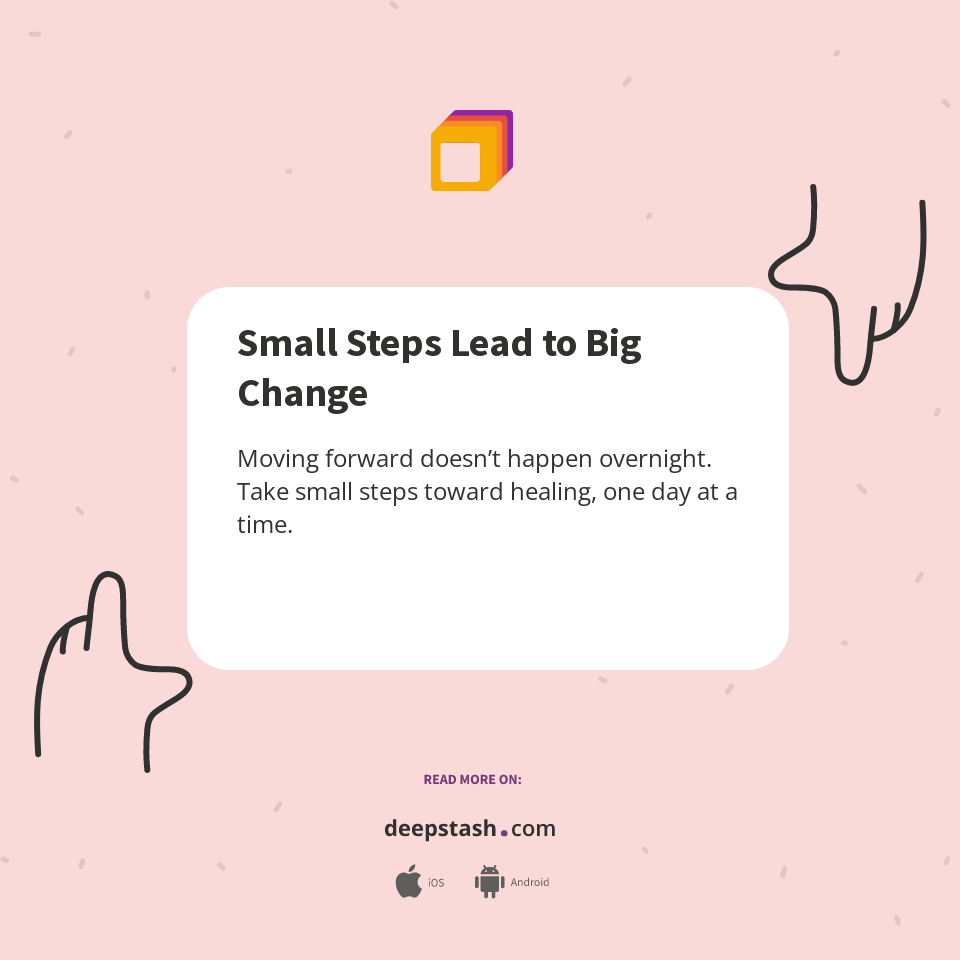 Small Steps Lead to Big Change - Deepstash