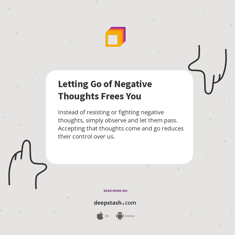 Letting Go of Negative Thoughts Frees You - Deepstash