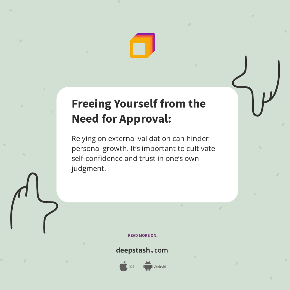 Freeing Yourself from the Need for Approval: - Deepstash