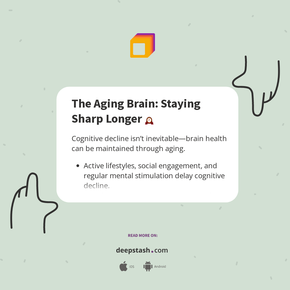 The Aging Brain: Staying Sharp Longer 🕰️ - Deepstash