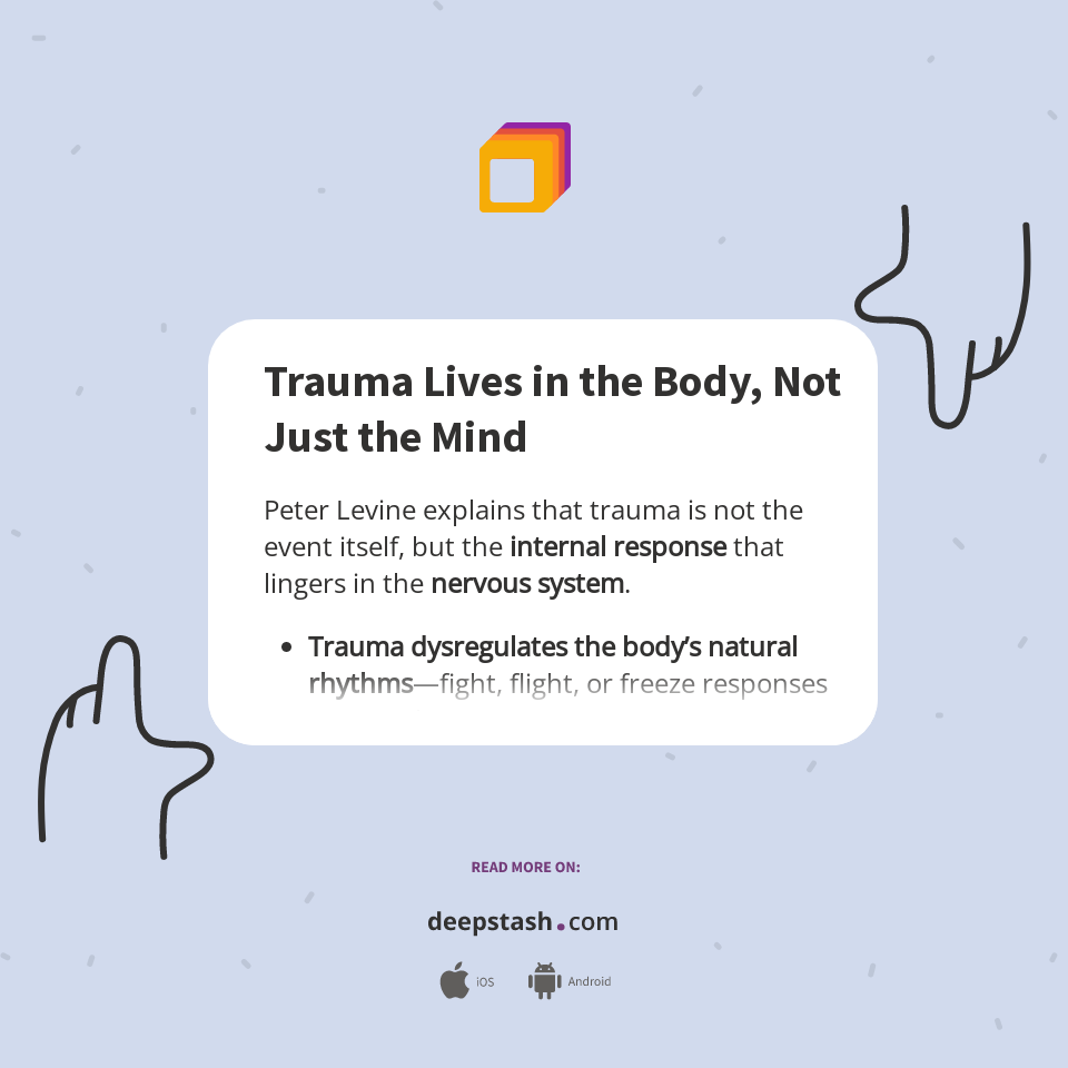 Trauma Lives in the Body, Not Just the Mind - Deepstash