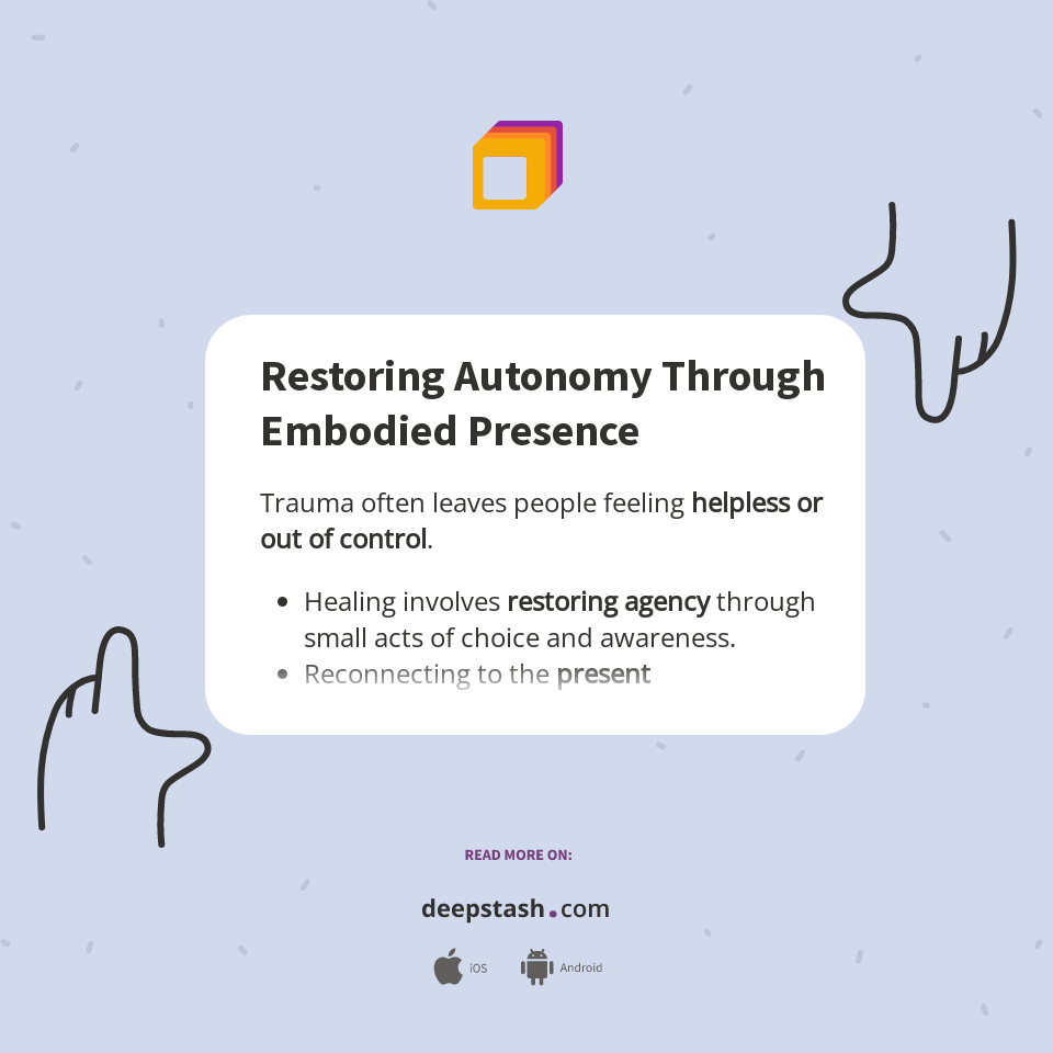 Restoring Autonomy Through Embodied Presence - Deepstash