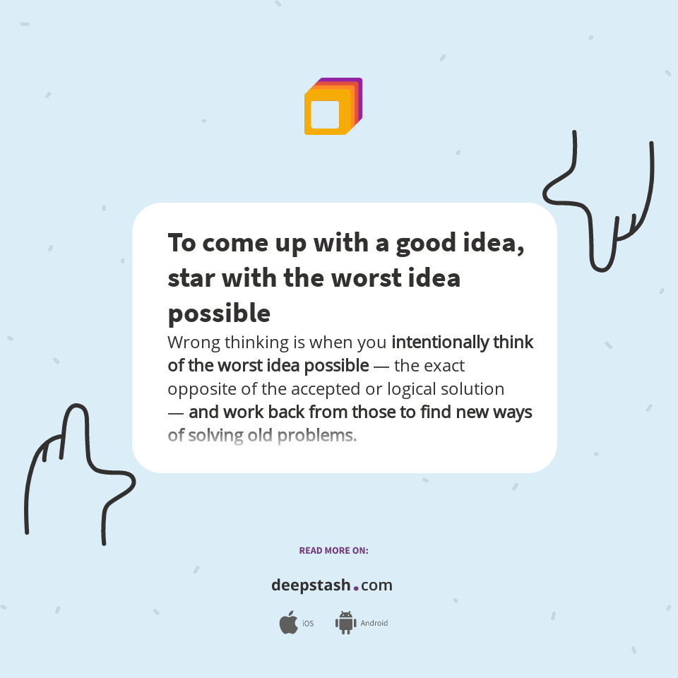 To come up with a good idea, star with the worst idea possible - Deepstash
