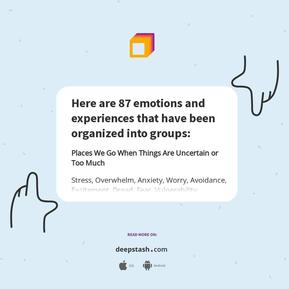 Here are 87 emotions and experiences that have been organized into groups: - Deepstash