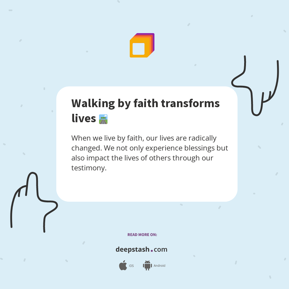 Walking by faith transforms lives 🛣️ - Deepstash