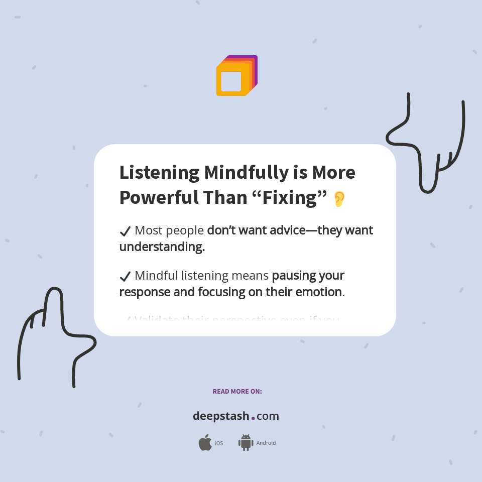 Listening Mindfully is More Powerful Than “Fixing” 👂 - Deepstash