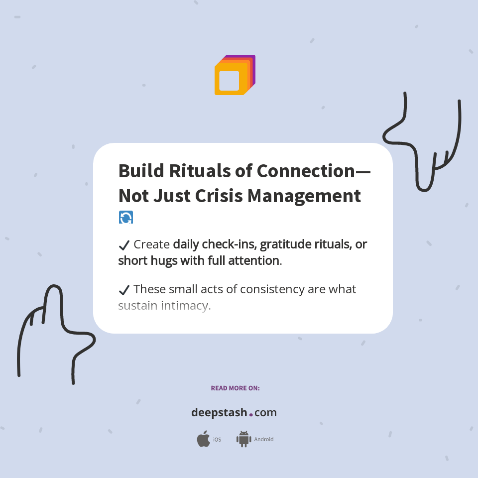 Build Rituals of Connection—Not Just Crisis Management 🔄 - Deepstash