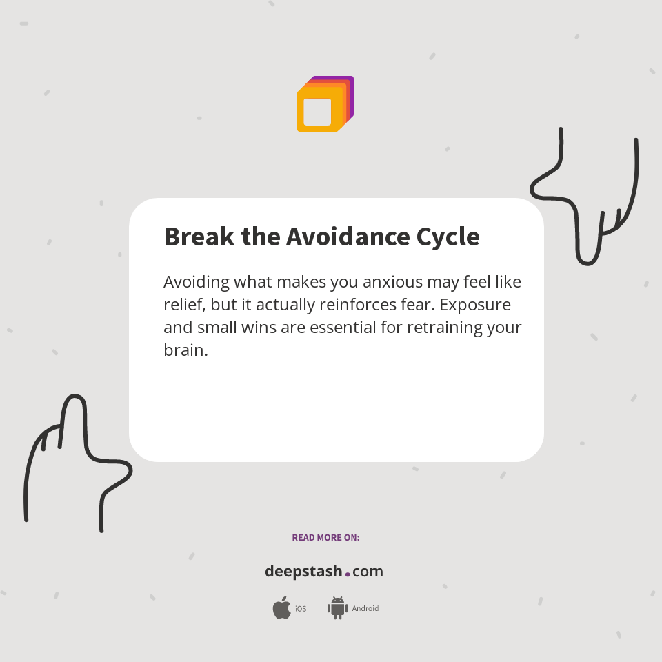 Break the Avoidance Cycle - Deepstash