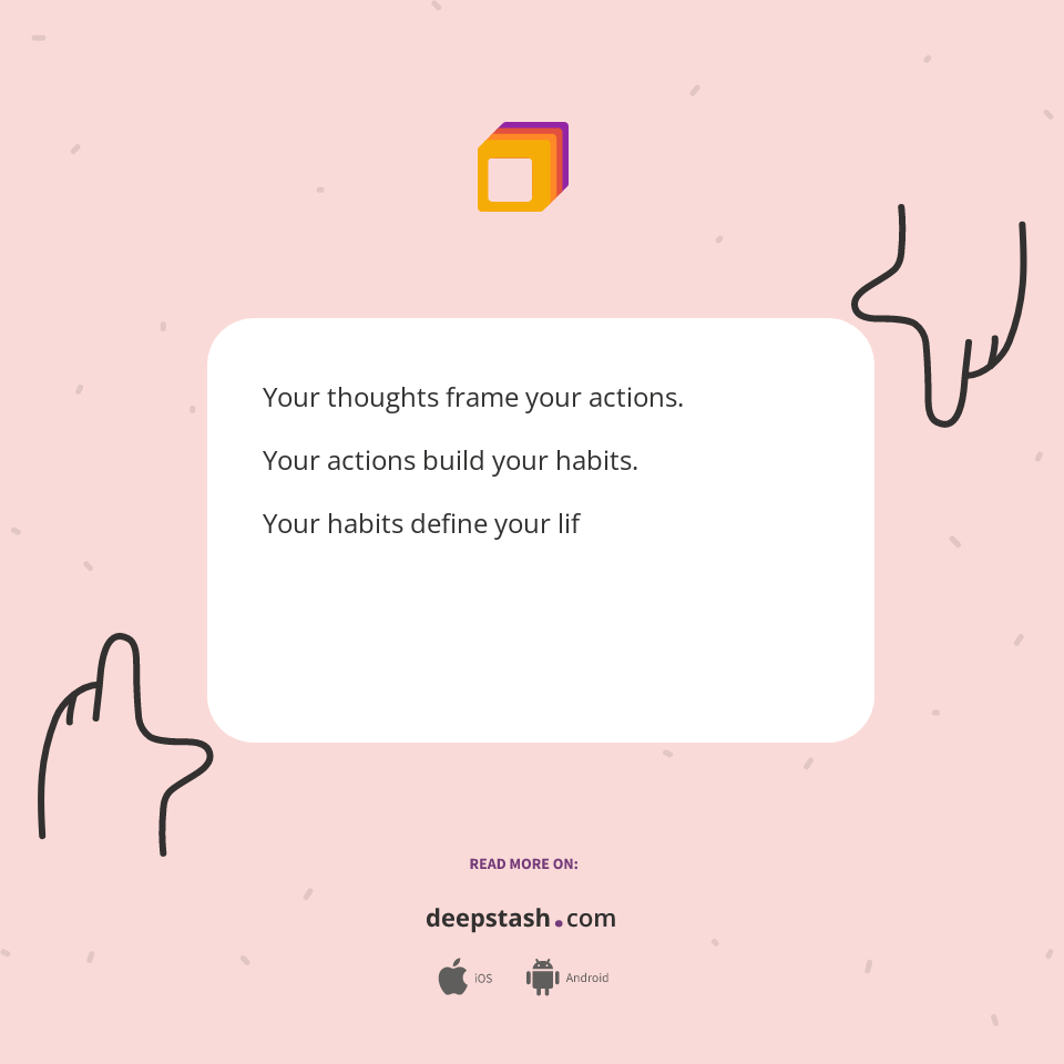 Your thoughts frame your actions. Your actions build... - Deepstash