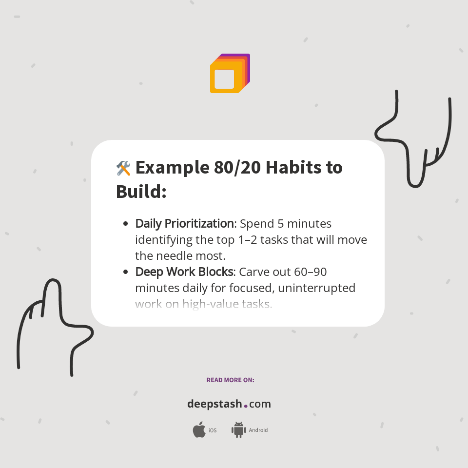 🛠️ Example 80/20 Habits to Build: - Deepstash