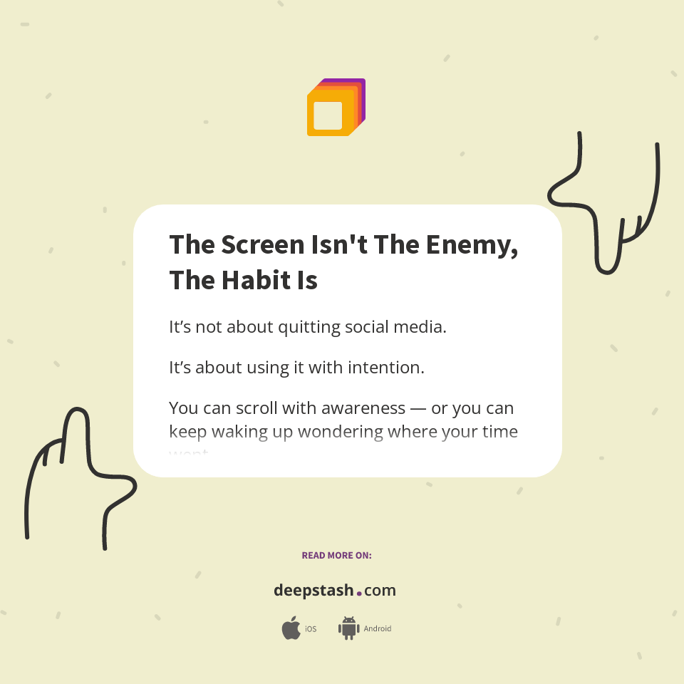 The Screen Isn't The Enemy, The Habit Is - Deepstash