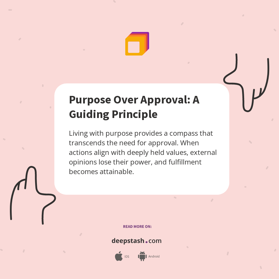 Purpose Over Approval: A Guiding Principle - Deepstash