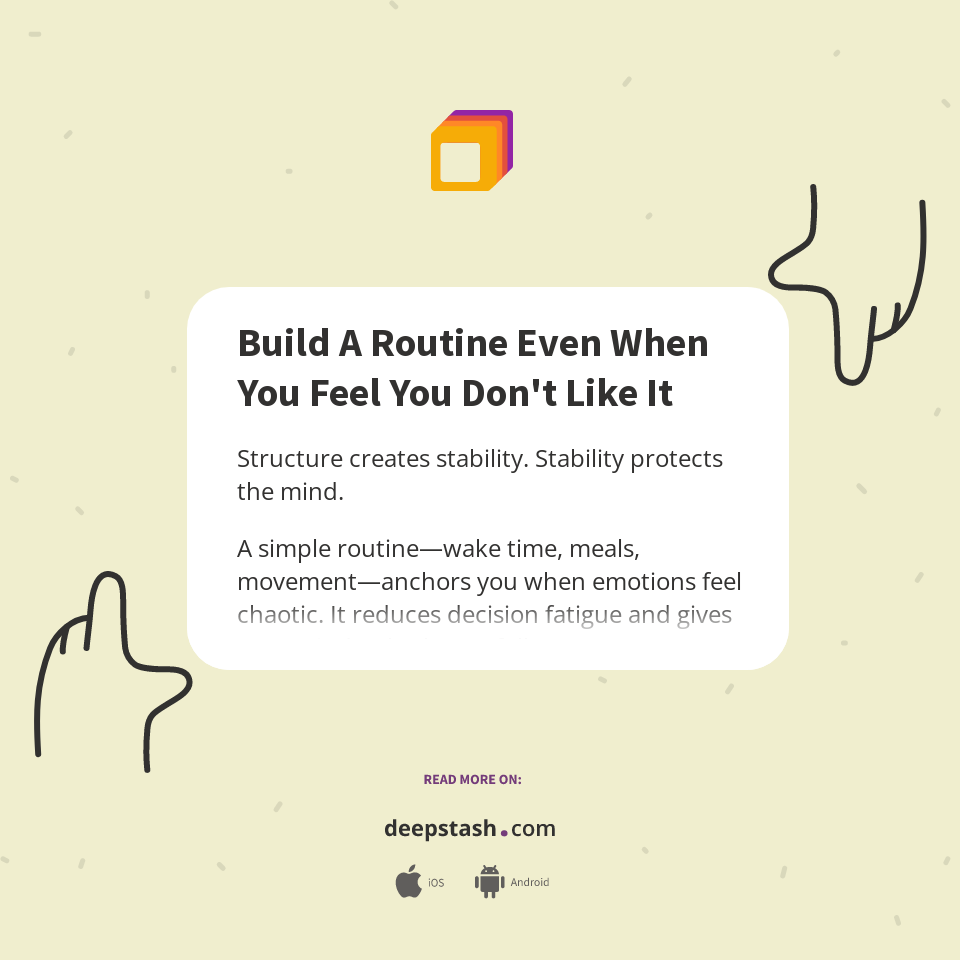 Build A Routine Even When You Feel You Don't Like It - Deepstash