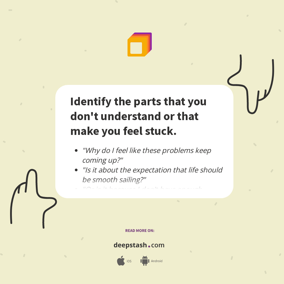 Identify the parts that you don't understand or that make you feel stuck. - Deepstash