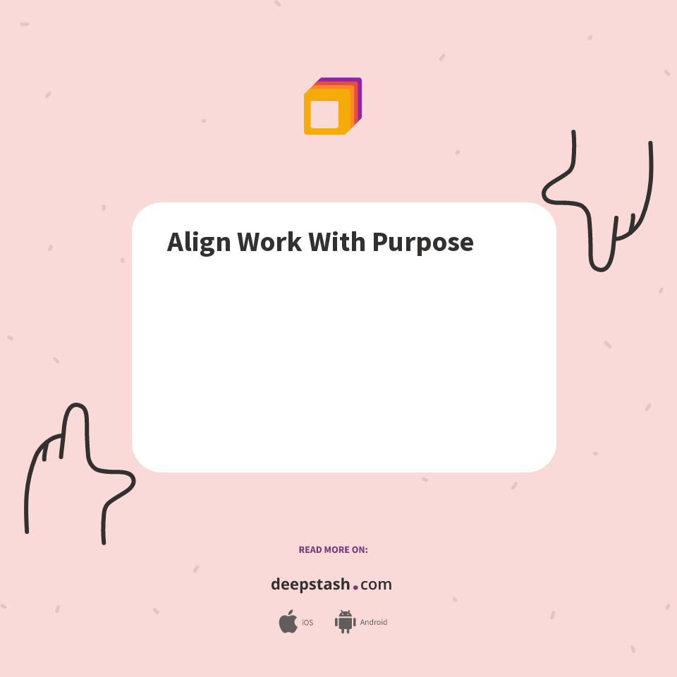Align Work With Purpose - Deepstash