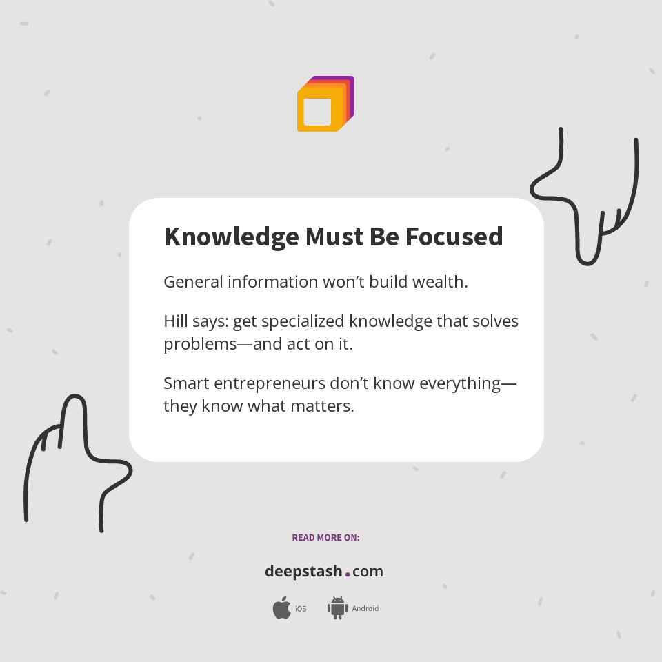 Knowledge Must Be Focused - Deepstash
