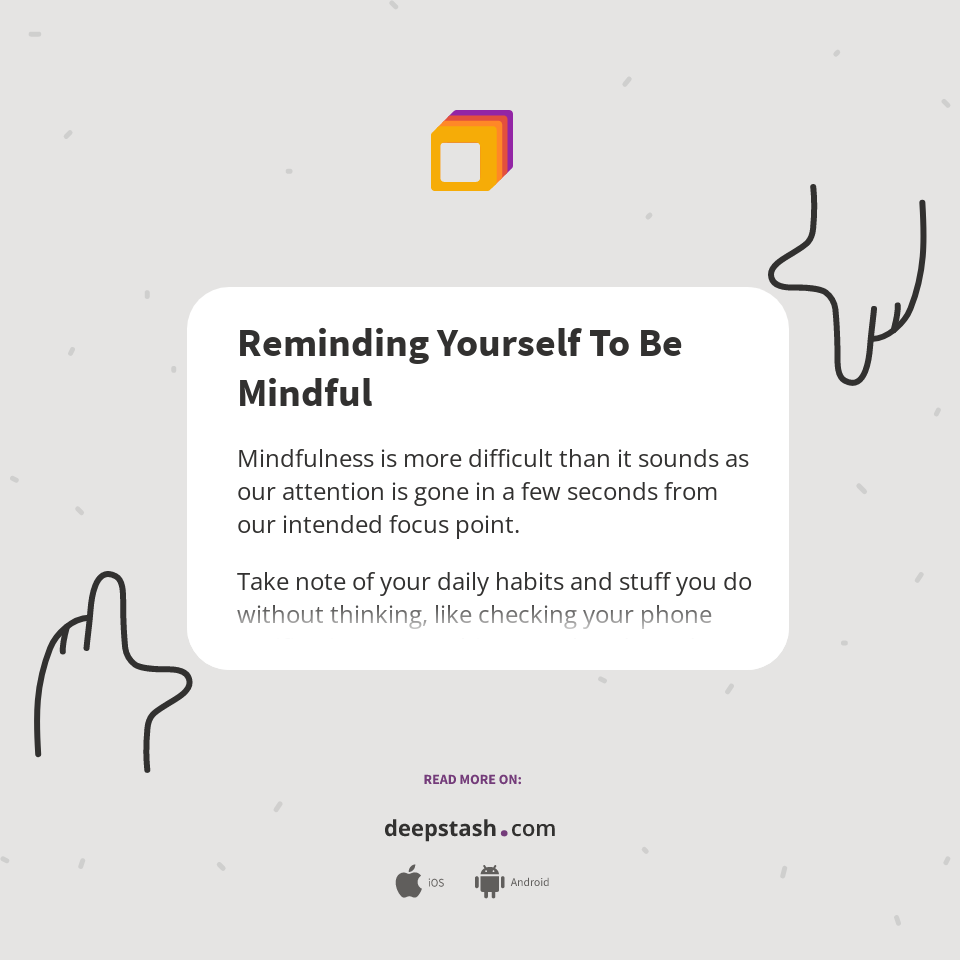 Reminding Yourself To Be Mindful - Deepstash