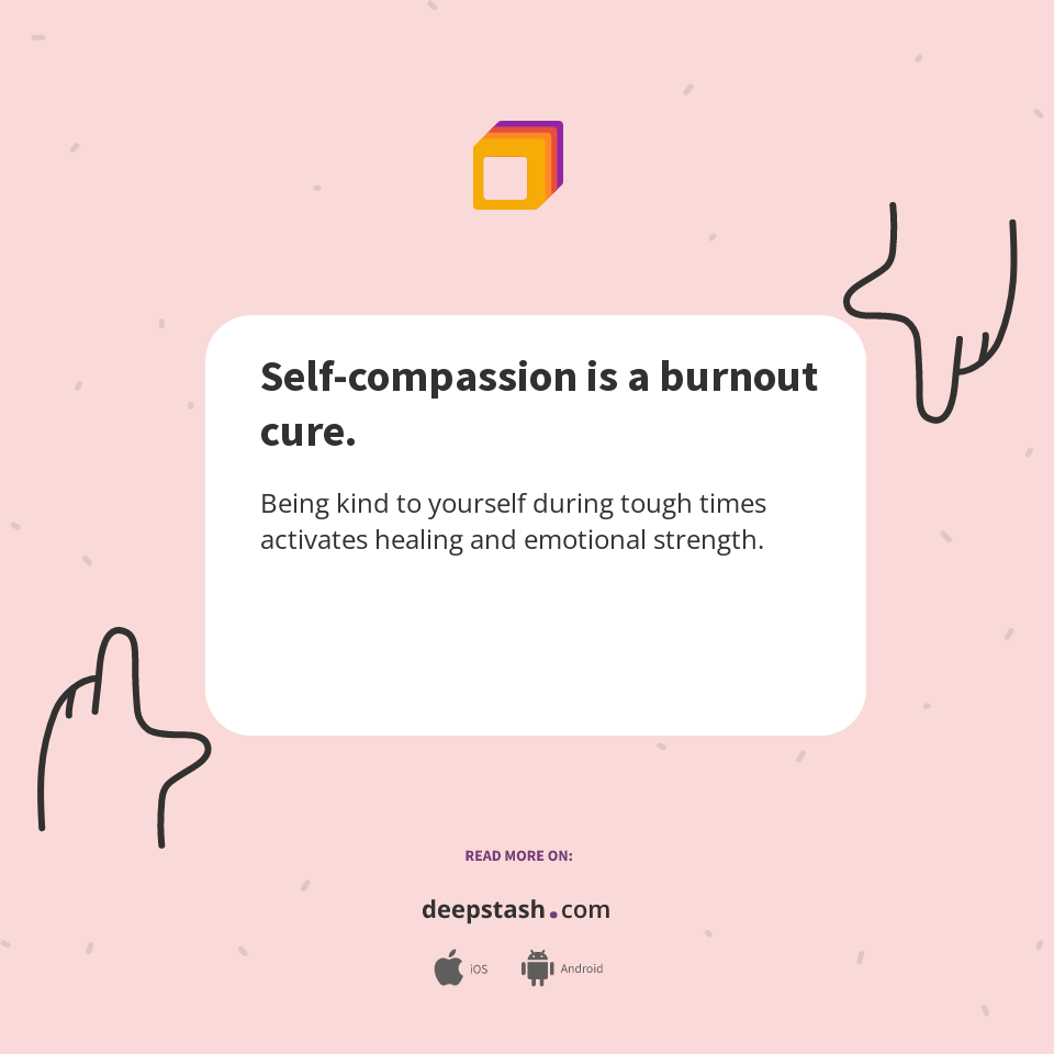 Self-compassion is a burnout cure. - Deepstash