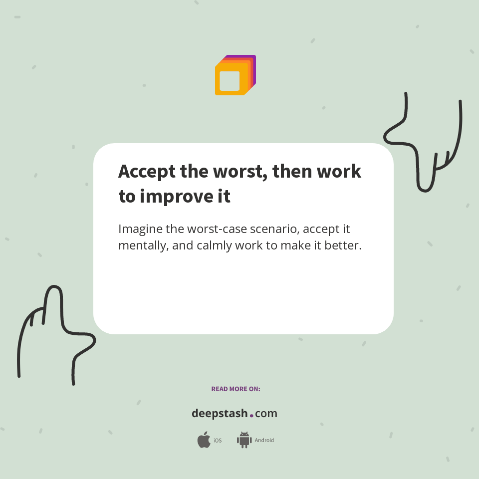 Accept the worst, then work to improve it - Deepstash