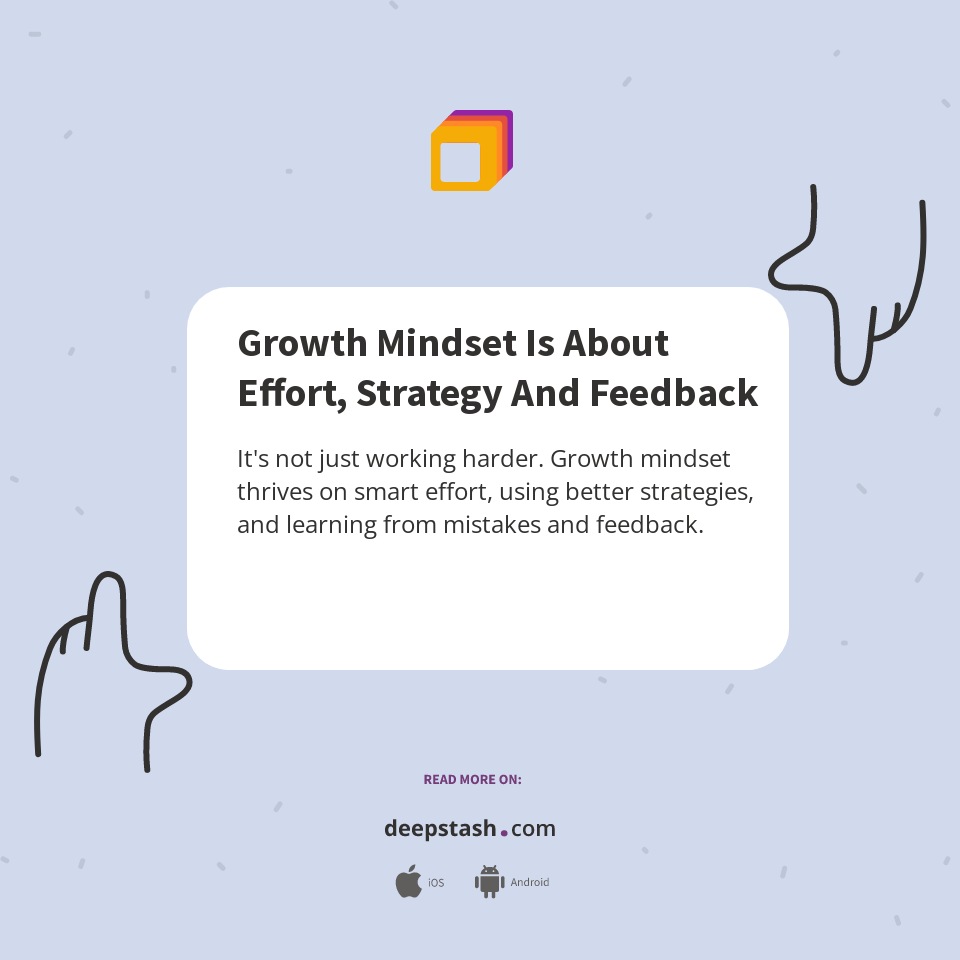 Growth Mindset Is About Effort, Strategy And Feedback - Deepstash