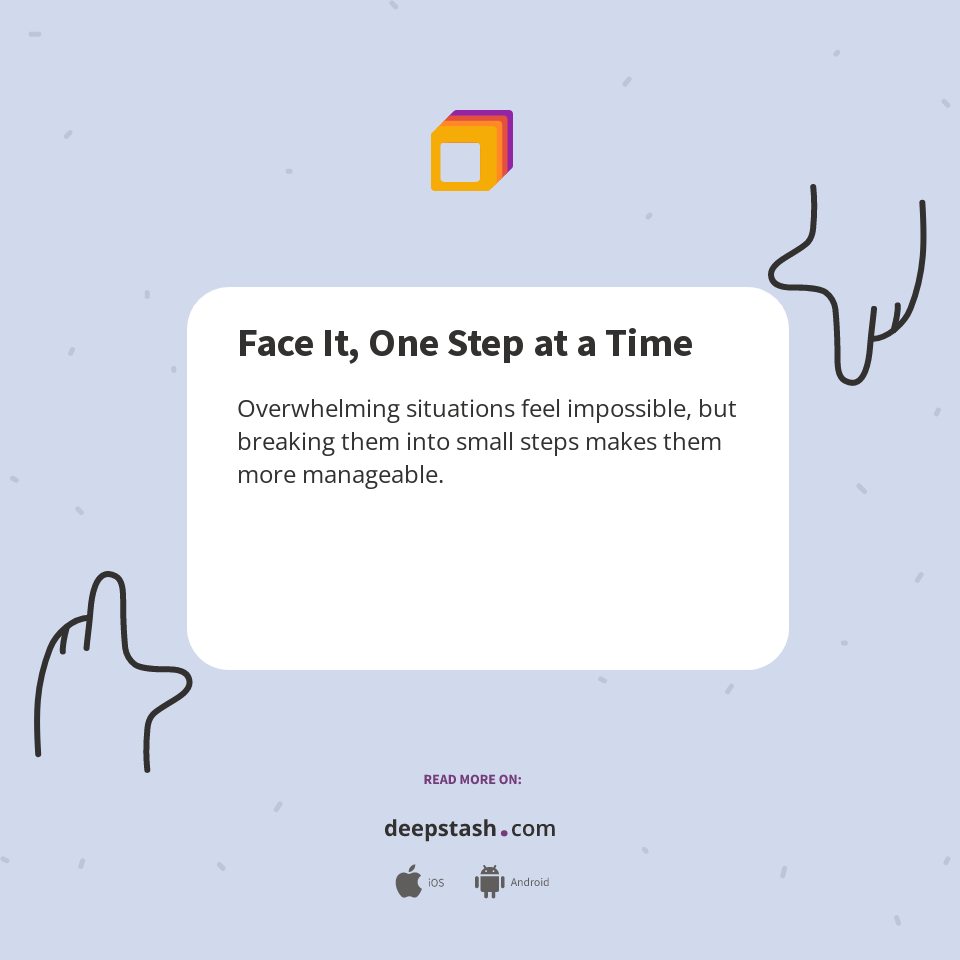 Face It, One Step at a Time - Deepstash