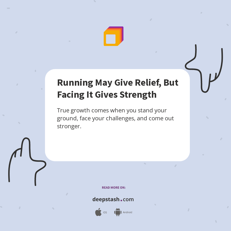 Running May Give Relief, But Facing It Gives Strength - Deepstash