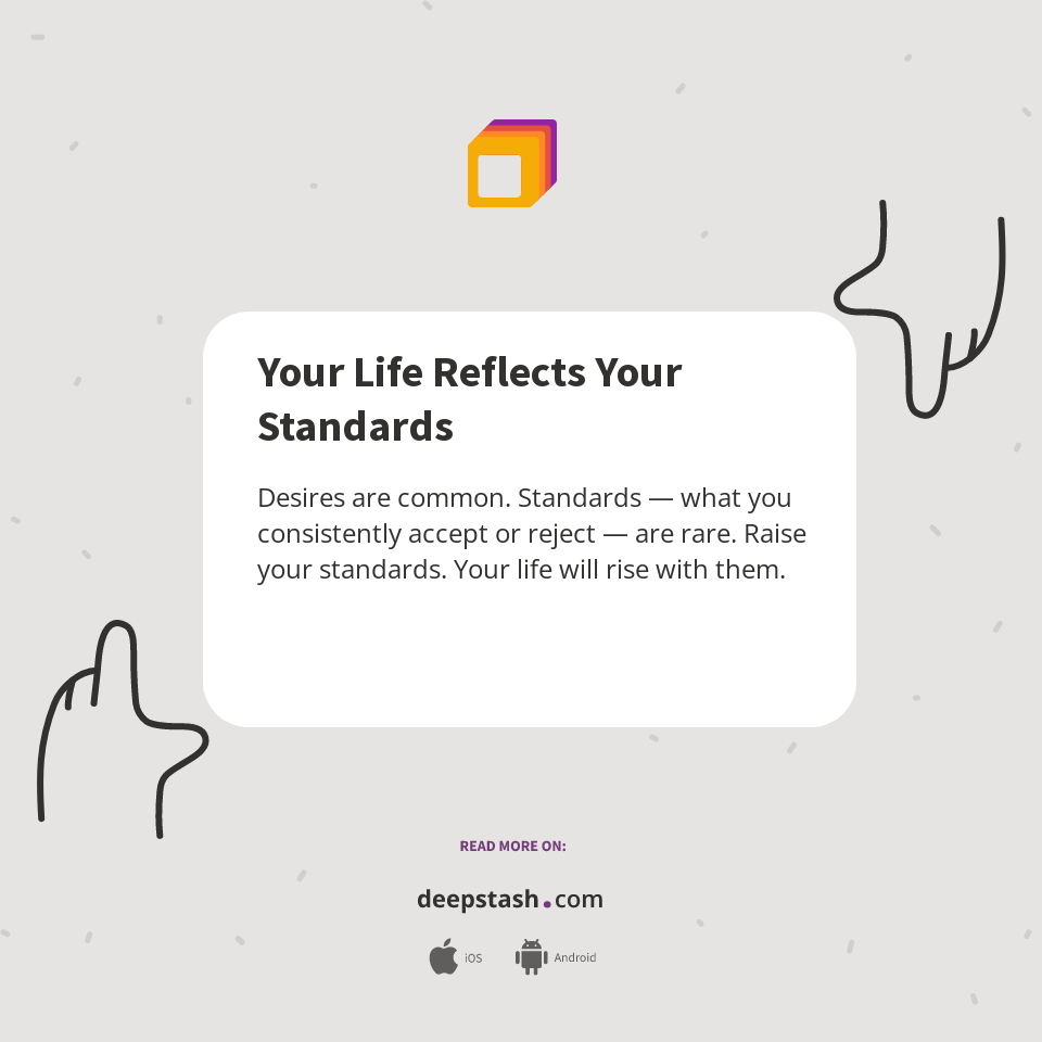 Your Life Reflects Your Standards - Deepstash