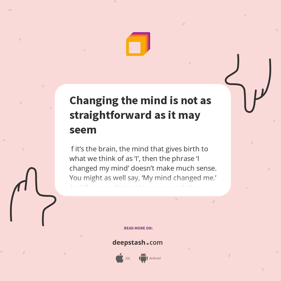 Changing the mind is not as straightforward as it may seem - Deepstash