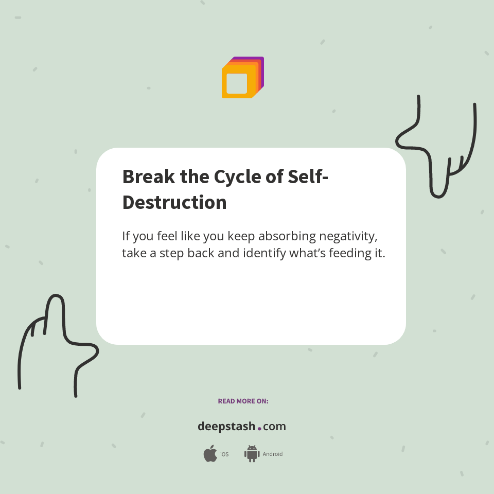 Break the Cycle of Self-Destruction - Deepstash