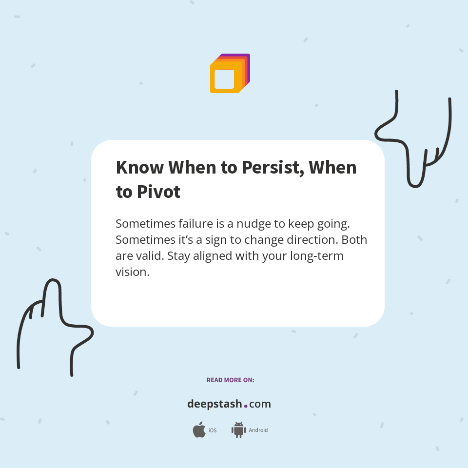 Know When to Persist, When to Pivot - Deepstash