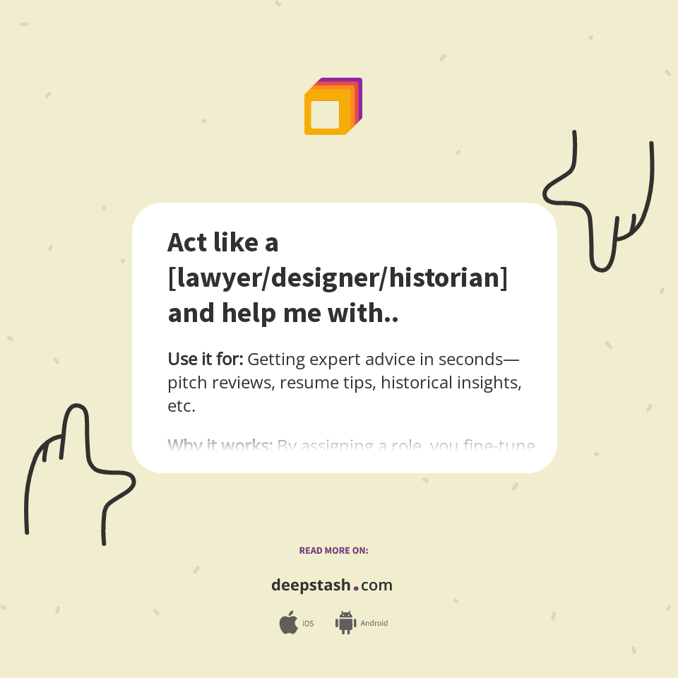 Act like a [lawyer/designer/historian] and help me with.. - Deepstash
