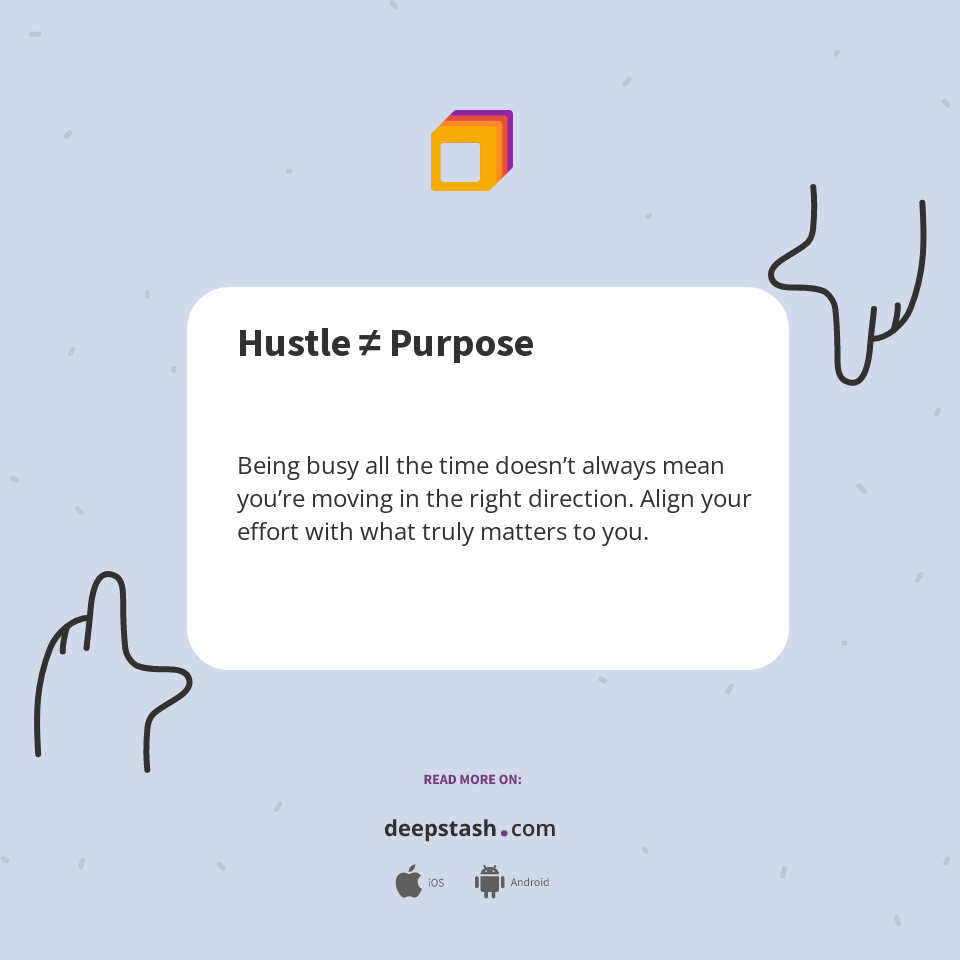 Hustle ≠ Purpose - Deepstash