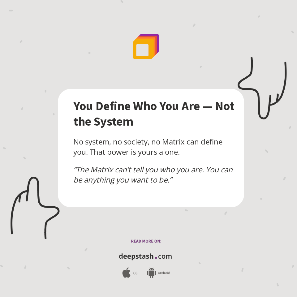 You Define Who You Are — Not the System - Deepstash