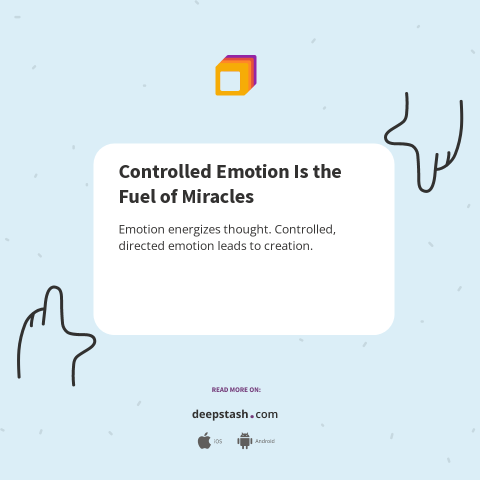 Controlled Emotion Is the Fuel of Miracles - Deepstash