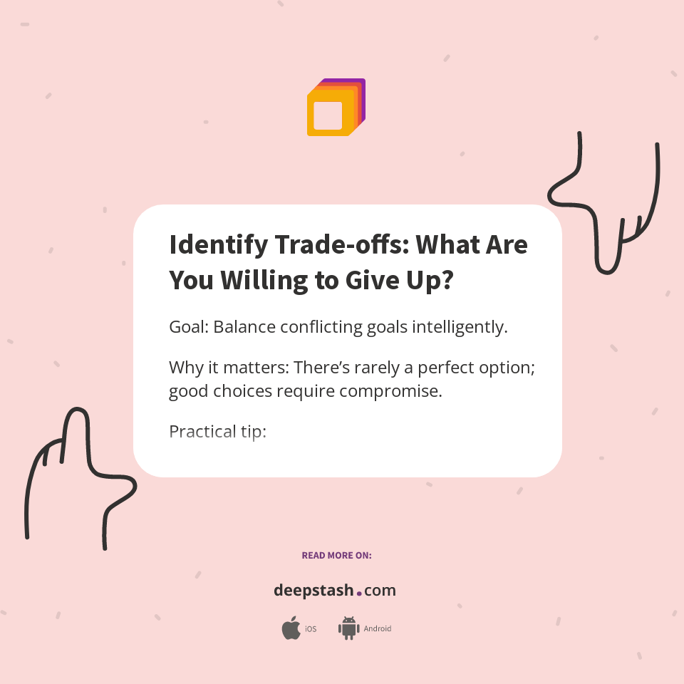 Identify Trade-offs: What Are You Willing to Give Up? - Deepstash