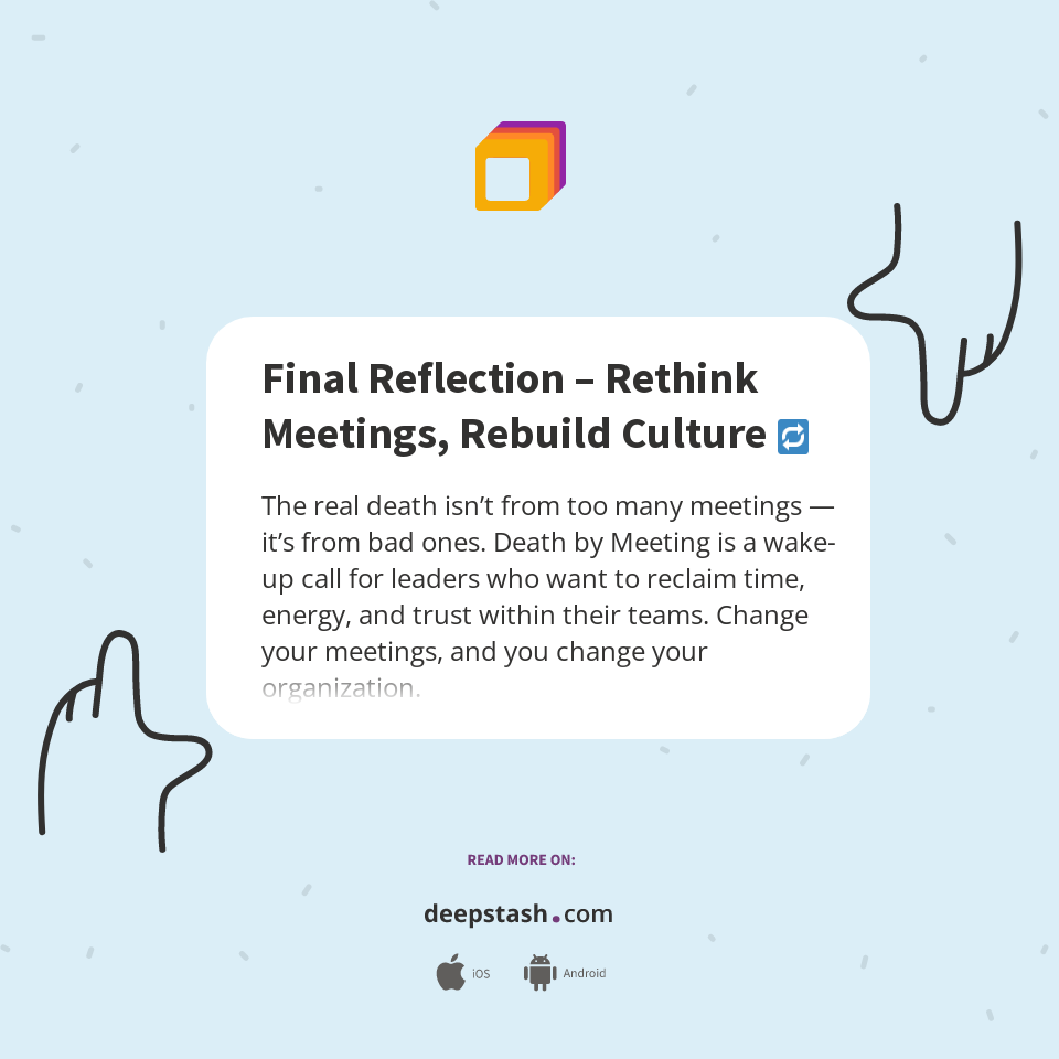 Final Reflection – Rethink Meetings, Rebuild Culture 🔁 - Deepstash