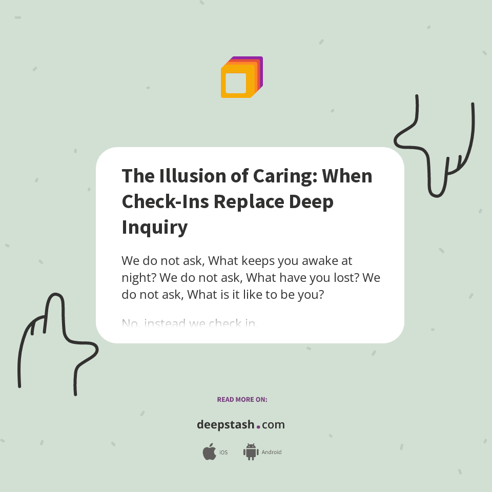 The Illusion of Caring: When Check-Ins Replace Deep Inquiry - Deepstash