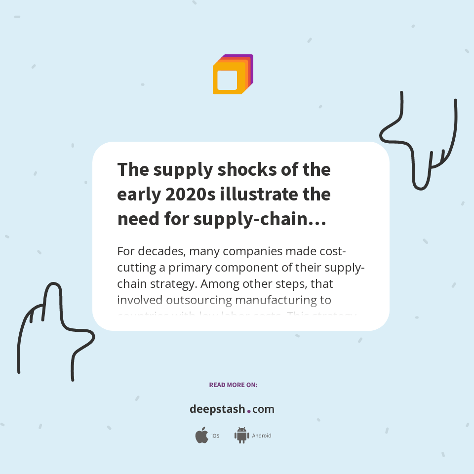 The supply shocks of the early 2020s illustrate the need for supply-chain resilience. - Deepstash