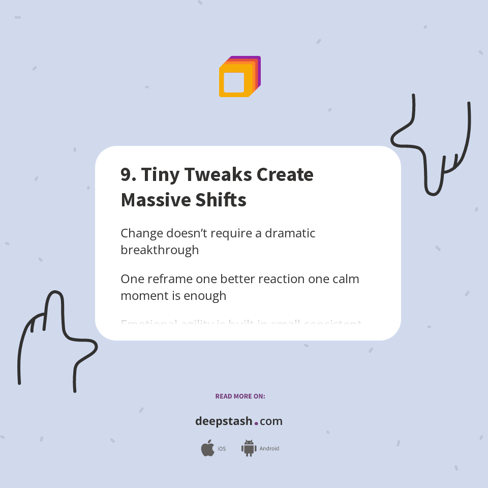 9. Tiny Tweaks Create Massive Shifts - Deepstash