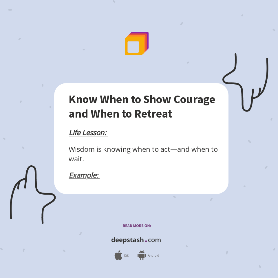 Know When to Show Courage and When to Retreat - Deepstash