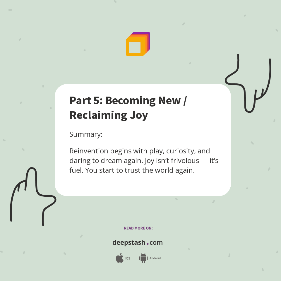 Part 5: Becoming New / Reclaiming Joy - Deepstash